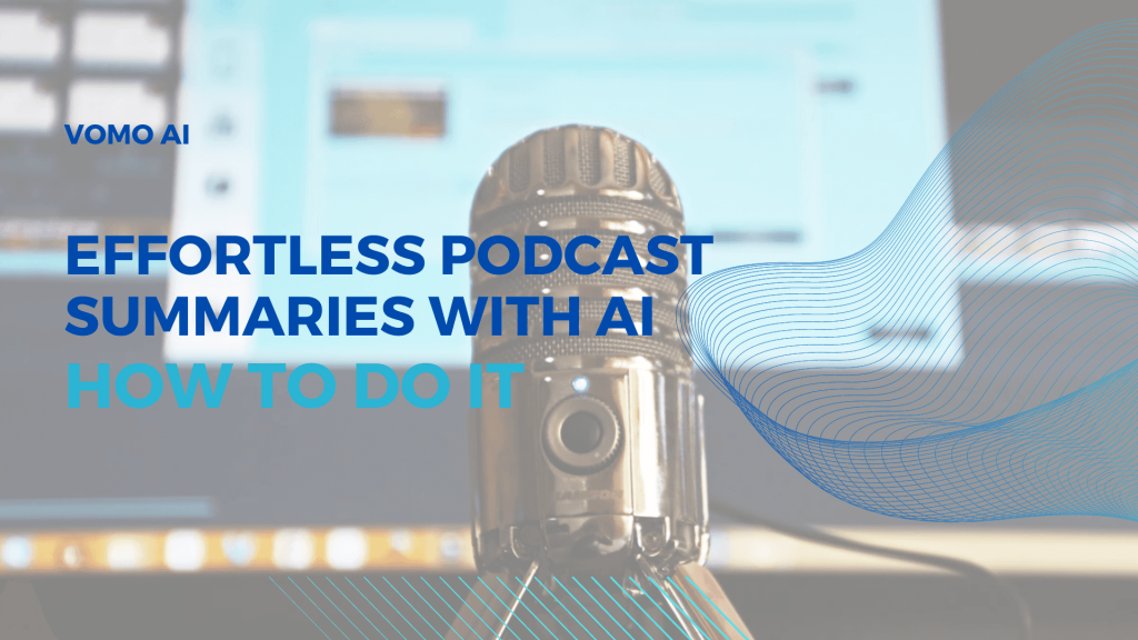 Effortless Podcast Summaries with AI: How to Do It - Vomo