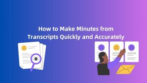 How to Make Minutes from Transcripts Quickly and Accurately - Vomo